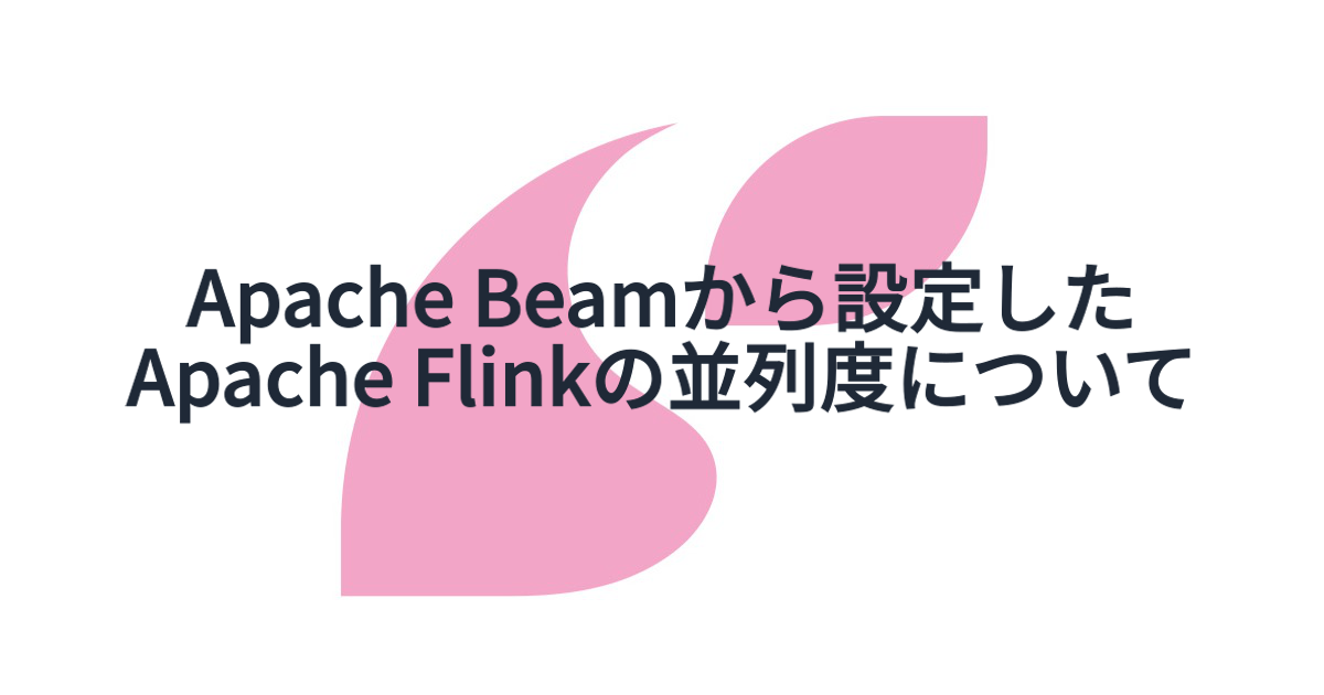 Apache Beamから設定したApache Flinkの並列度について - SAKURUG TECHBLOG