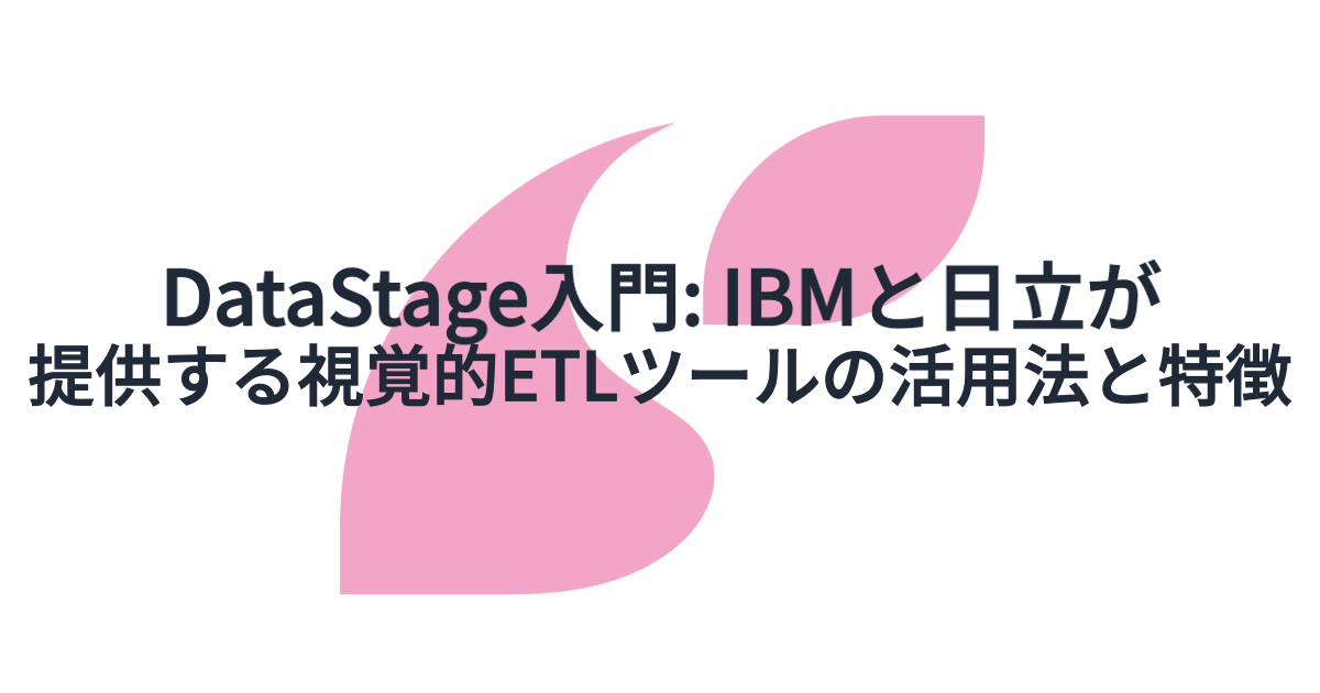 DataStage入門: IBMと日立が提供する視覚的ETLツールの活用法と特徴 - SAKURUG TECHBLOG